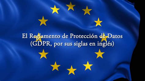 El Reglamento General de Protección de Datos GDPR de la Unión Europea