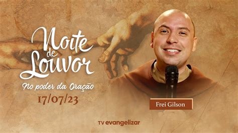 Frei Gilson Noite de Louvor No Poder da Oração 17 07 23 YouTube