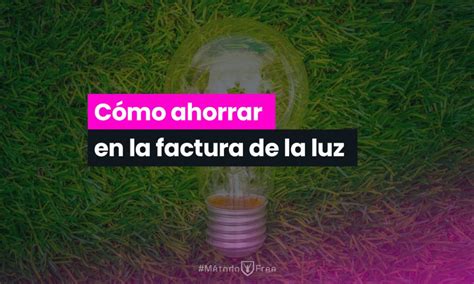 Cómo ahorrar en la factura de la luz MétodoFree