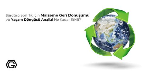 Sürdürülebilirlik İçin Malzeme Geri Dönüşümü ve Yaşam Döngüsü Analizi