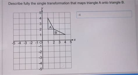 solved describe fully the single transformation that maps triangle a onto triangle b 4 [math]