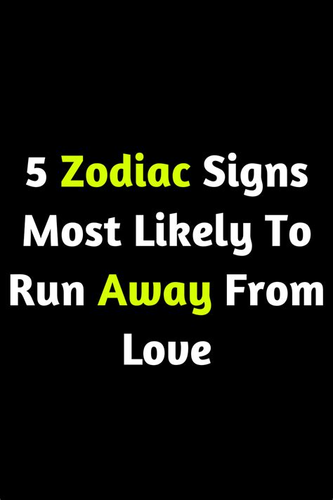 Zodiac Signs Most Likely To Run Away From Love Artofit