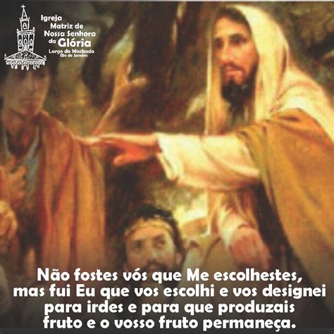 Não fostes vós que Me escolhestes mas fui Eu que vos escolhi e vos