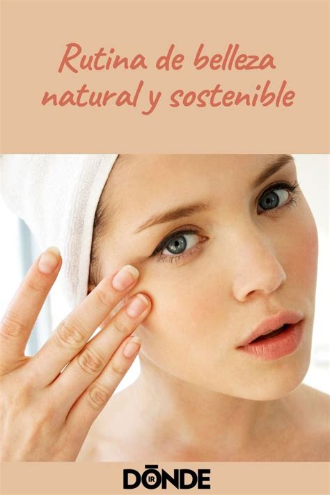 Tips Para Una Rutina De Belleza Natural Y Sostenible Rutina De