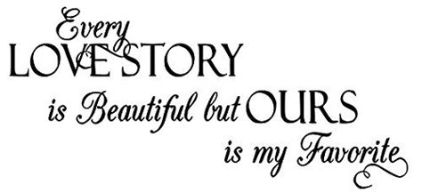 Every Love Story Is Beautiful But Ours Is My Favorite Wall Decal