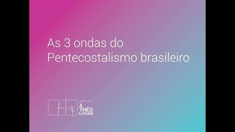As 3 Ondas Do Pentecostalismo Brasileiro YouTube