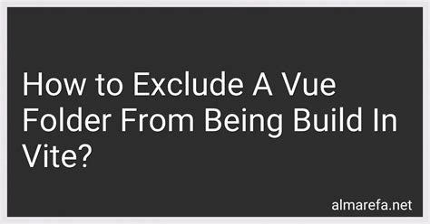 How To Exclude A Vue Folder From Being Build In Vite In 2024