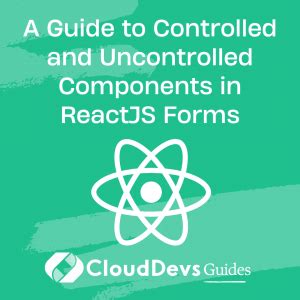 A Guide To Controlled And Uncontrolled Components In Reactjs Forms