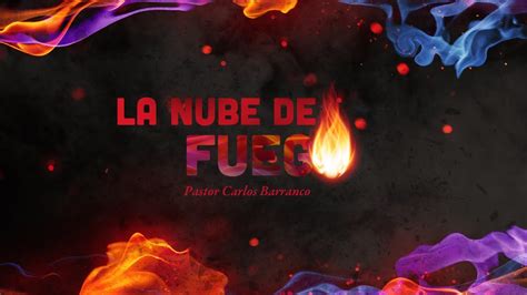 La Nube De Fuego Pastor Carlos Barranco Youtube