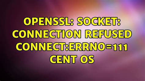 openssl socket connection refused connect errno 111 cent os youtube