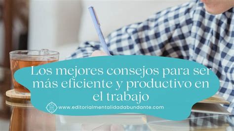 Los mejores consejos para ser más eficiente y productivo en el trabajo