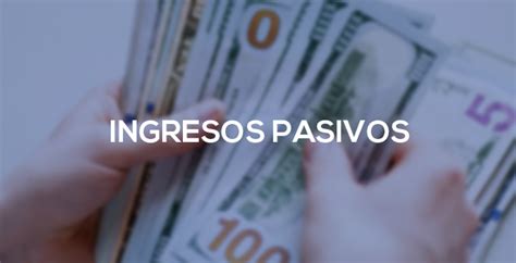 Ingresos pasivos qué son y cómo se generan Trading y Bolsa
