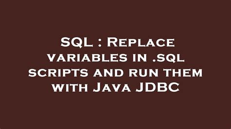 sql replace variables in sql scripts and run them with java jdbc youtube