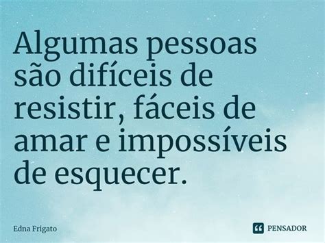 Algumas pessoas são difíceis de Edna Frigato Pensador