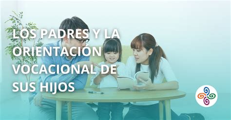 Orientación Vocacional Que Rol Juegan Los Padres KASU
