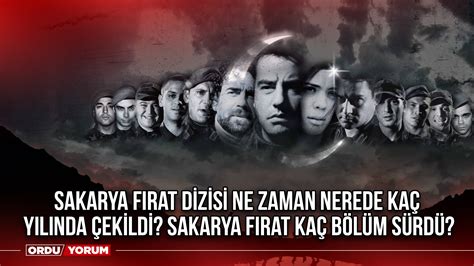 Sakarya Fırat Dizisi Ne Zaman Nerede Kaç Yılında Çekildi Sakarya Fırat