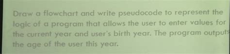 solved draw flowchart write pseudocode represent logic program allows user enter values