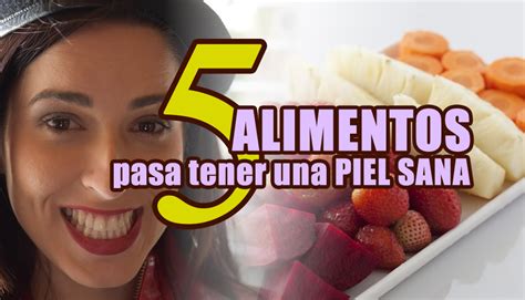 Los 5 Mejores Alimentos Para Tener Una Piel Sana