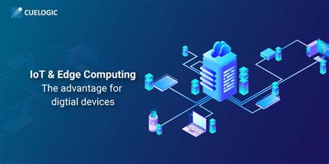 IoT Edge Computing The Advantage For Digital Devices Cuelogic An