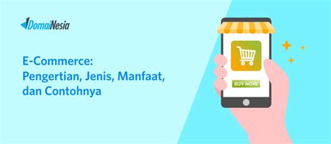 ECommerce Pengertian Jenis Manfaat Dan Contohnya DomaiNesia