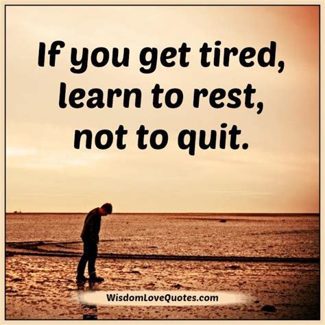 If You Get Tired Learn To Rest Not To Quit Wisdom Love Quotes