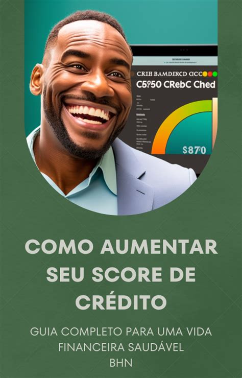 Como Aumentar Seu Score De Cr Dito Guia Completo Para Uma Vida