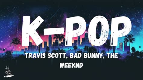 Travis Scott Bad Bunny The Weeknd K POP Lyrics Letra YouTube