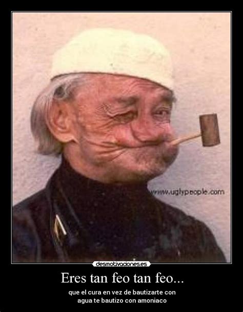 Eres Tan Feo Tan Feo Desmotivaciones
