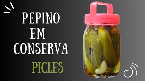 CONSERVA DE PEPINO picles Receita fácil e deliciosa YouTube