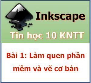 Hướng dẫn phần mềm Inkscape cho Học sinh Bài 1 Làm quen phần mềm