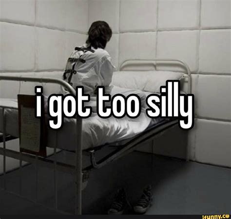 I Got Too Silly IFunny