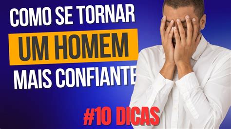 Dicas De Como Se Tornar Um Homem Mais Confiante Youtube