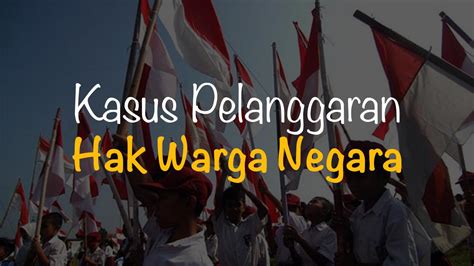 Contoh Kasus Pelanggaran Hak Warga Negara Freedomsiana
