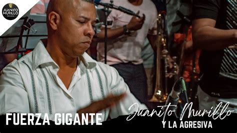 FUERZA GIGANTE JUANITO MURILLO Y LA AGRESIVA LA SALSA SE VIVE EN