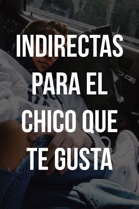INDIRECTAS PARA EL CHICO QUE TE GUSTA Imágenes de indirectas