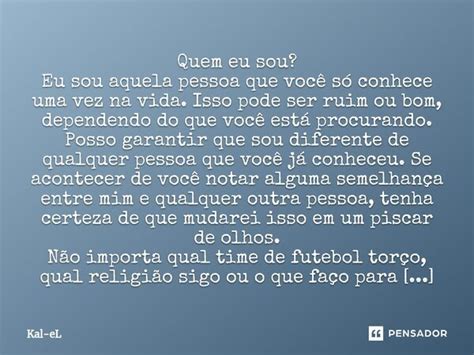 Quem Eu Sou Eu Sou Aquela Pessoa Que Kal EL Pensador
