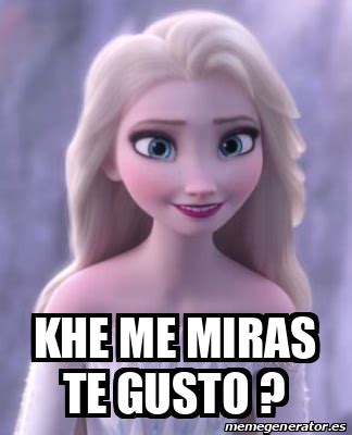 Meme Personalizado Khe Me Miras Te Gusto 33238407