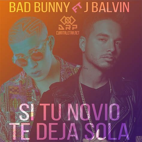 Letra Si Tu Novio Te Deja Sola De J Balvin Ft Bad Bunny Cuantaletra Co