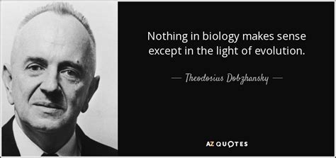 Theodosius Dobzhansky Quote Nothing In Biology Makes Sense Except In