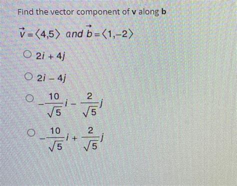 solved find the vector component of v along b 1 4 5 and