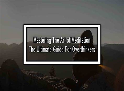 Mastering The Art Of Meditation The Ultimate Guide For Overthinkers