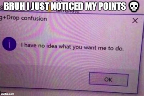 I Have No Idea What You Want Me To Do Imgflip