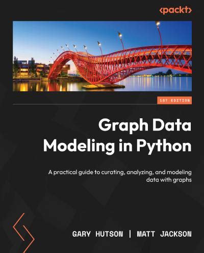 Graph Data Modeling In Python A Practical Guide To Curating Analyzing