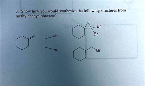 SOLVED 3 Show How You Would Synthesize The Following Structures From