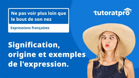 Ne pas voir plus loin que le bout de son nez Signification et Définition