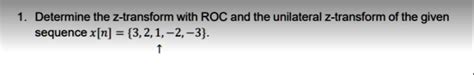 solved determine the z transform with roc and the unilateral z transform of the given sequence