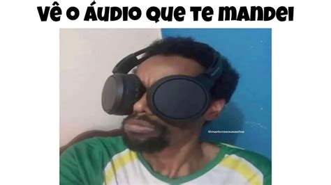 VÊ O ÁUDIO QUE MANDEI KKKK MEMES EM IMAGENS YouTube