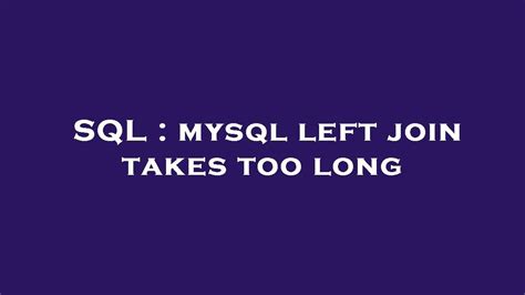 sql mysql left join takes too long youtube