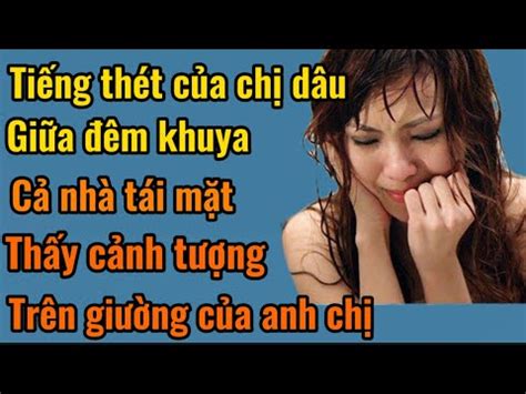 Nửa đêm nghe TIẾNG HÉT của chị dâu cả nhà tôi chết đứng nhìn CẢNH