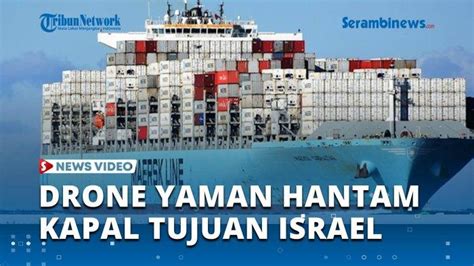 VIDEO Houthi Kembali Serang Kapal Tujuan Ke Israel Drone Yaman Sasar